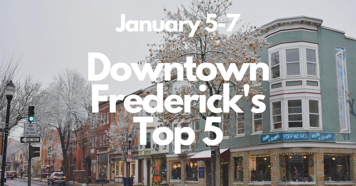 Downtown Frederick’s Top 5, January 5 – 7 • Downtown Frederick Partnership